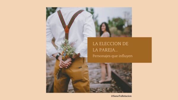LA ELECCIÓN DE LA PAREJA, PERSONAJES QUE INFLUYEN – Sana tu relación